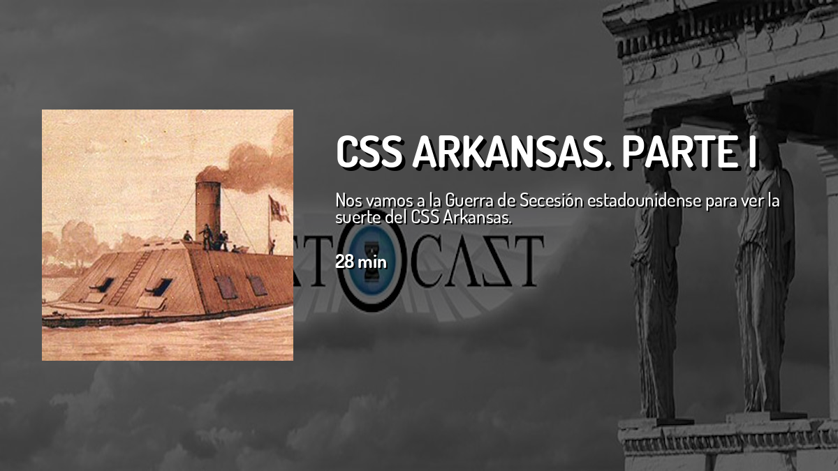 CSS Arkansas. Parte I — Histocast — Cuonda
