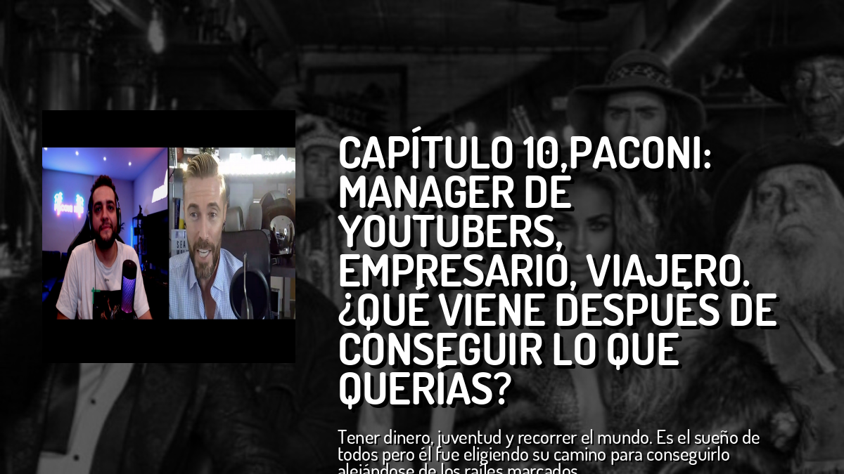 Capítulo 10,Paconi: manager de youtubers, empresario, viajero. ¿Qué ...