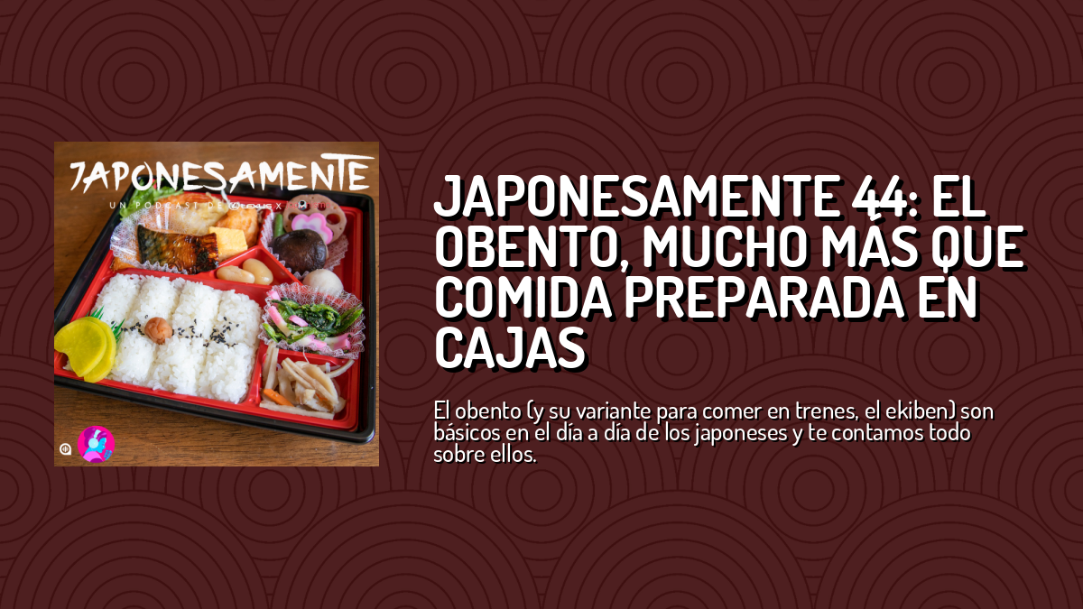 Japonesamente 44: El obento, mucho más que comida preparada en cajas — Japón a fondo — Cuonda