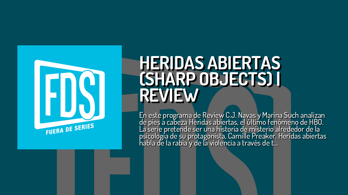 Heridas abiertas (Sharp Objects) | Review — Review, de Fuera de Series — Cuonda