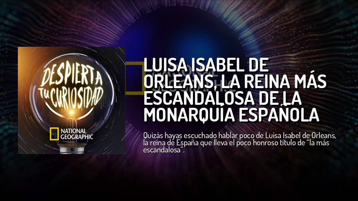 Luisa Isabel de Orleans, la reina más escandalosa de la monarquía ...