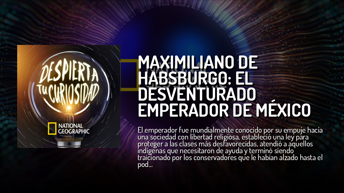 Maximiliano de Habsburgo: el desventurado emperador de México ...