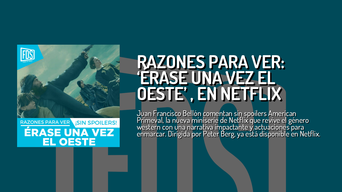 Razones para ver: ‘ÉRASE UNA VEZ EL OESTE’ , en Netflix — Review, de Fuera de Series — Cuonda