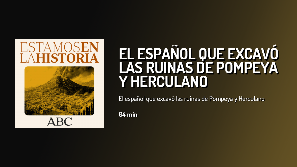 El español que excavó las ruinas de Pompeya y Herculano — Estamos en la Historia — Cuonda